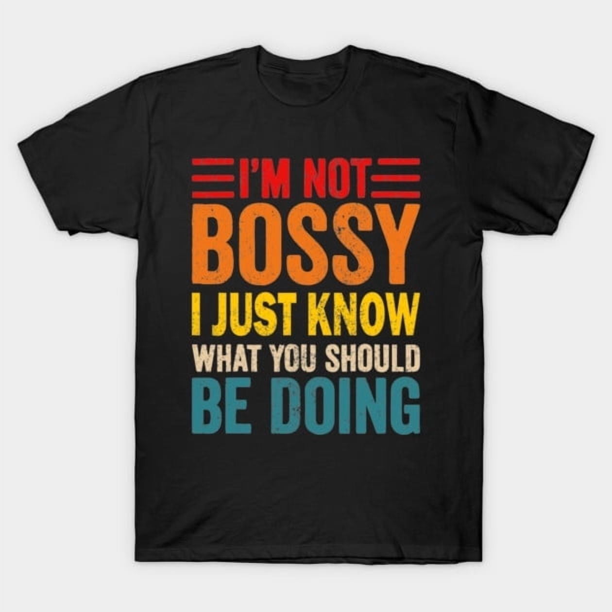 I'm Not Bossy I Know What You Should Be Doing Funny, H3513 T-Shirt, for ...