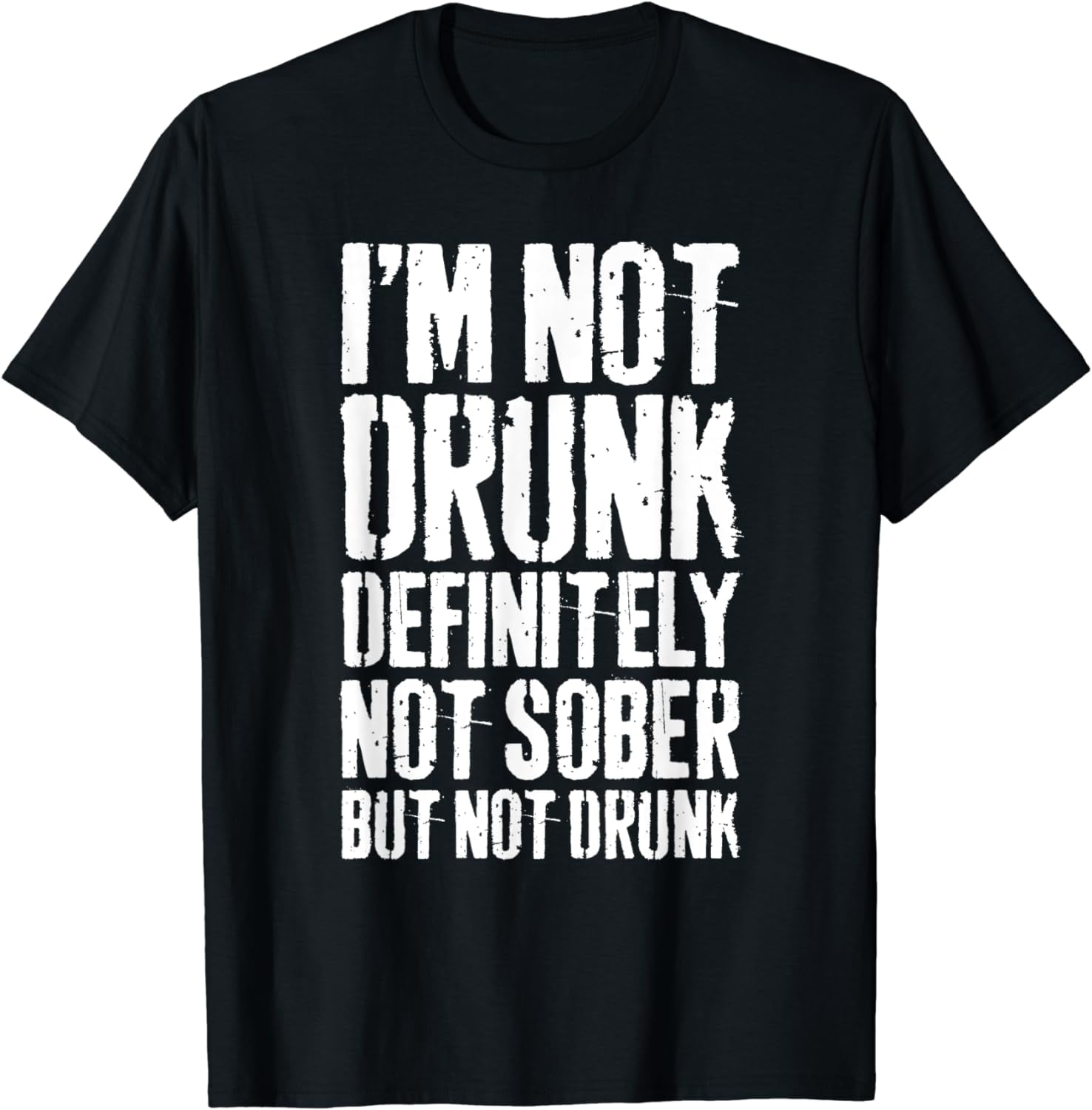 I'm Not Drunk Definitely Not Sober But Not Drunk T-Shirt T-Shirt - Walmart.com