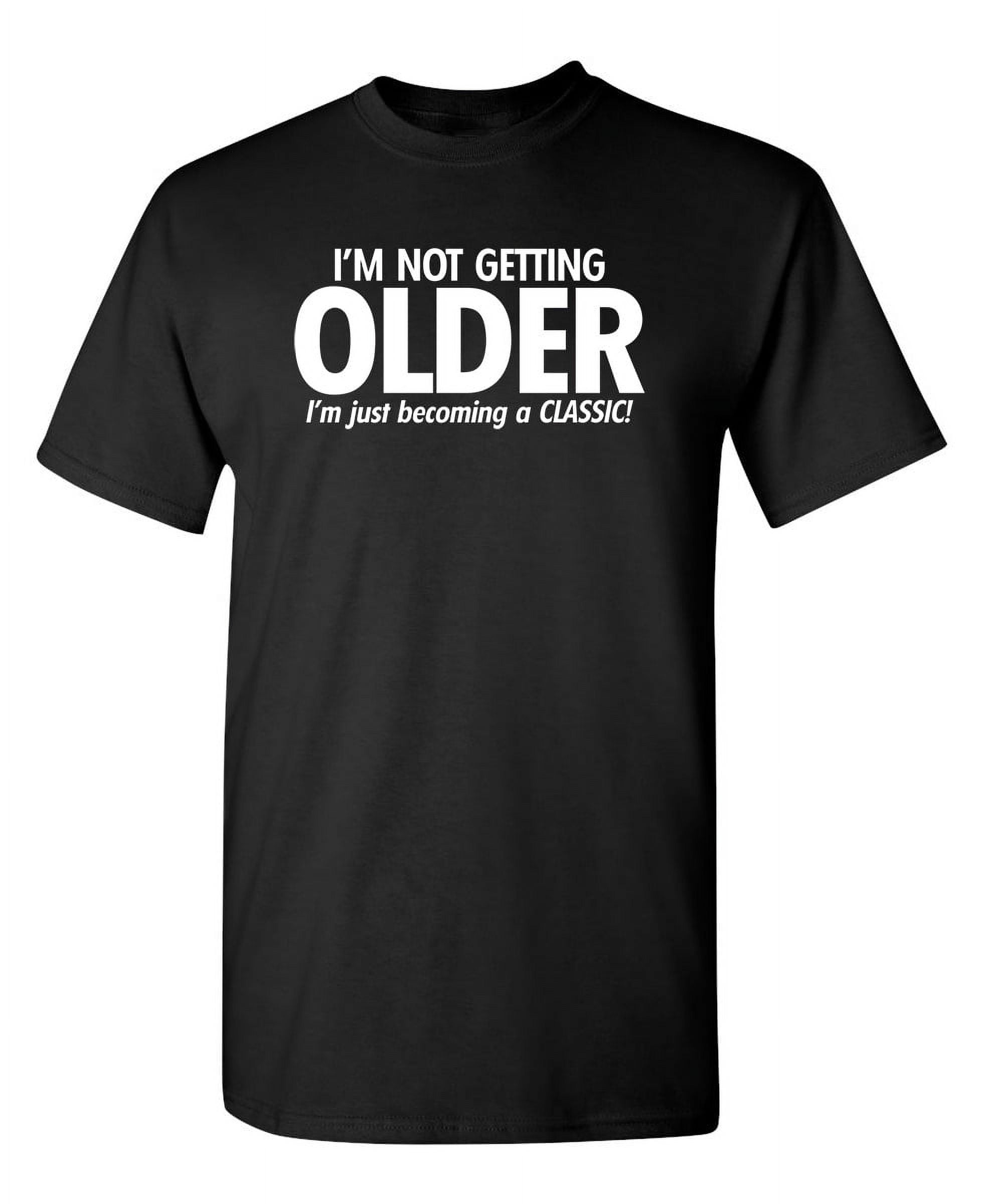 I'm Not Getting Older I'm Just Becoming a Classic Humor Sarcastic And ...