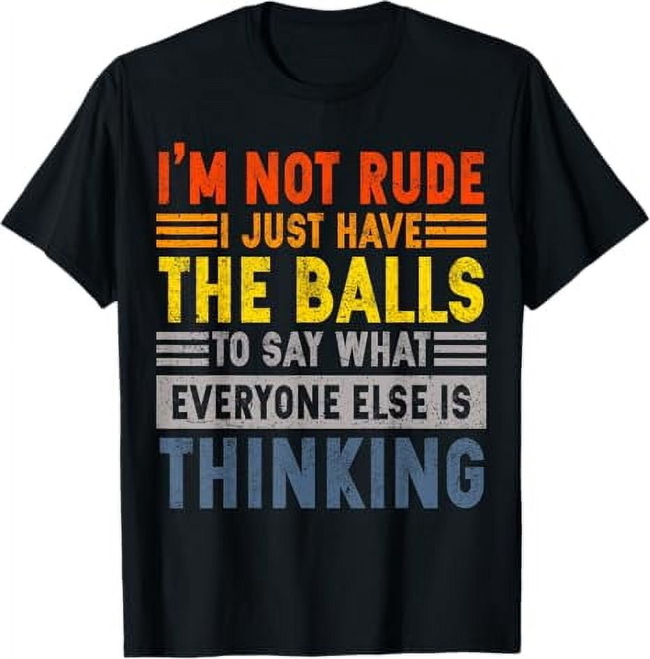 I’m Not Rude I Just Have The Balls To Say What Everyone Else T-Shirt ...