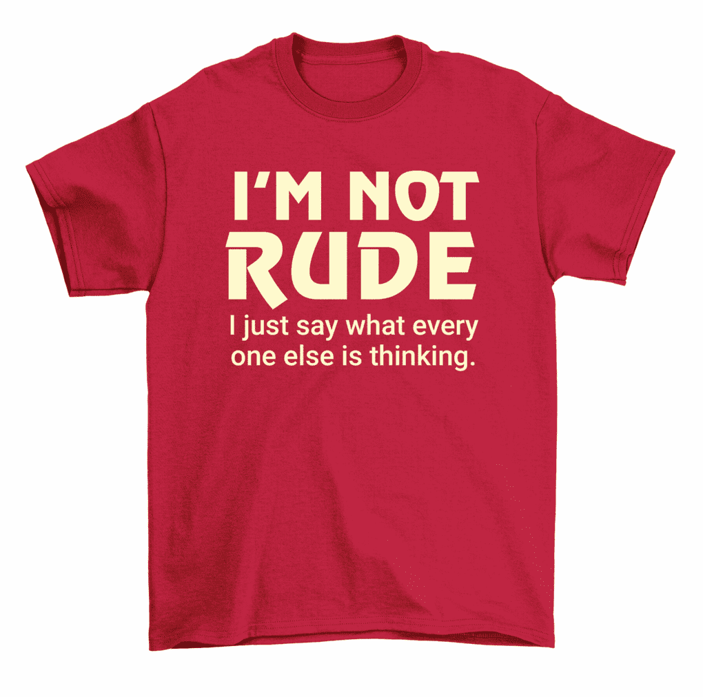 I'm Not Rude I Say What Everyone Is Thinking Funny Quote T-Shirt Men ...