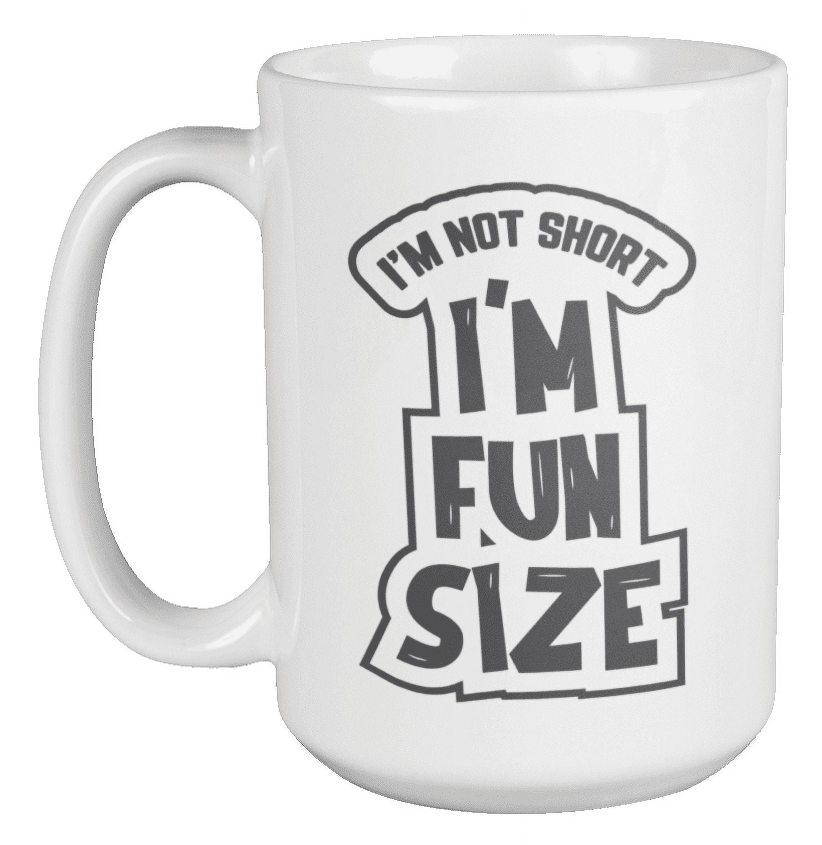 I'm Not Short I'm Fun Size Funny Coffee & Tea Mug & Decor for Men ...