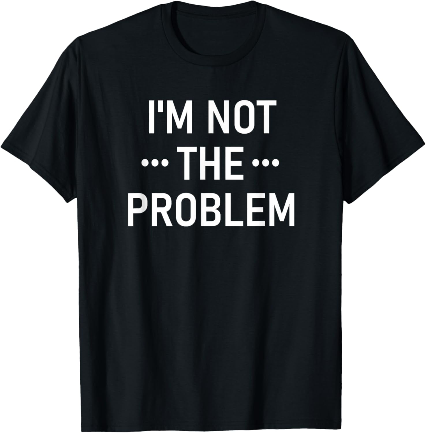 I'm Not The Problem, Funny, Jokes, Sarcastic T-Shirt - Walmart.com