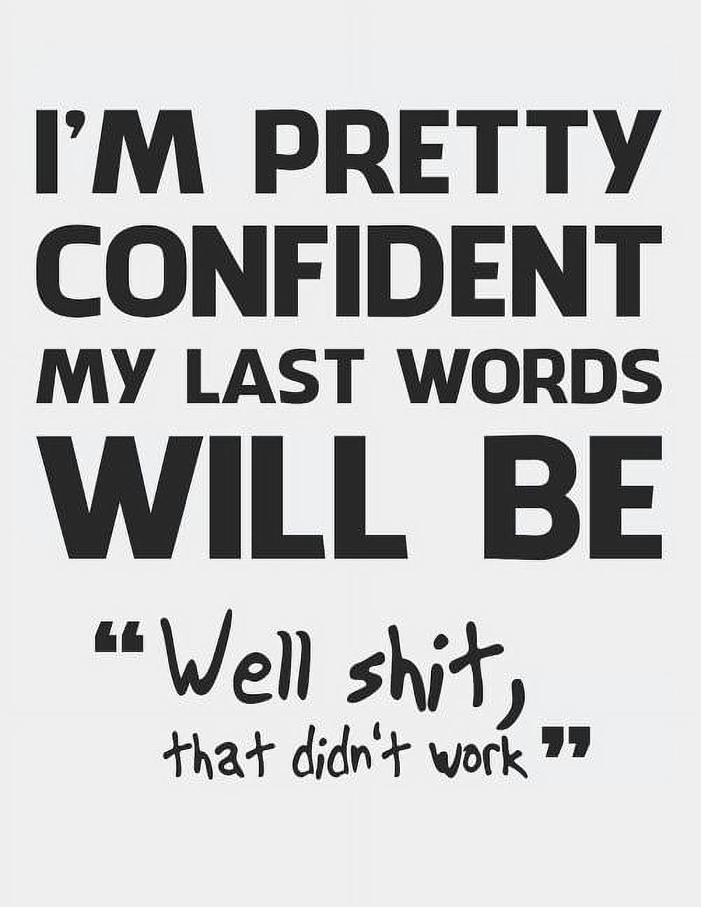 I'm Pretty Confident My Last Words Will Be: Blank Line Notebook (8.5 X ...