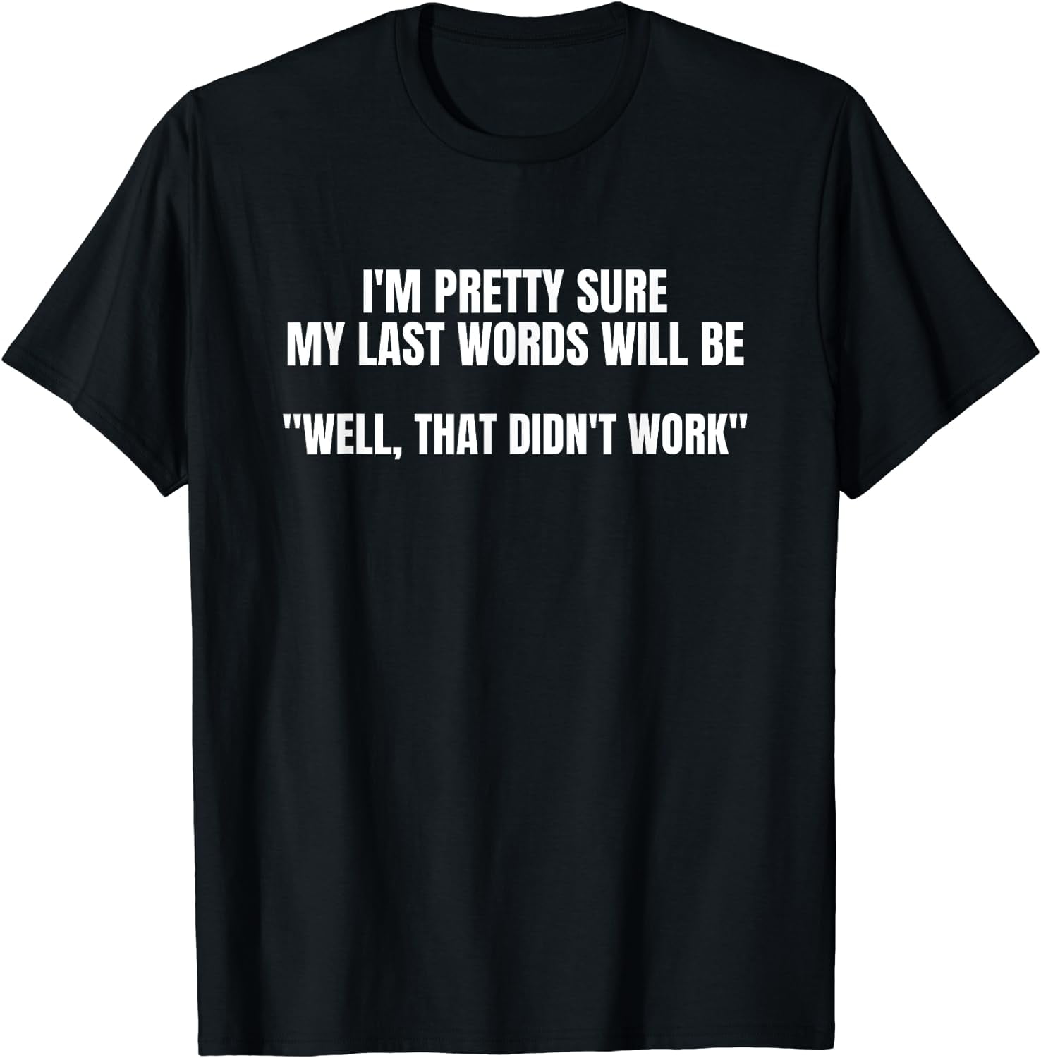 I'm Pretty Sure My Last Words Will Be T-Shirt - Walmart.com