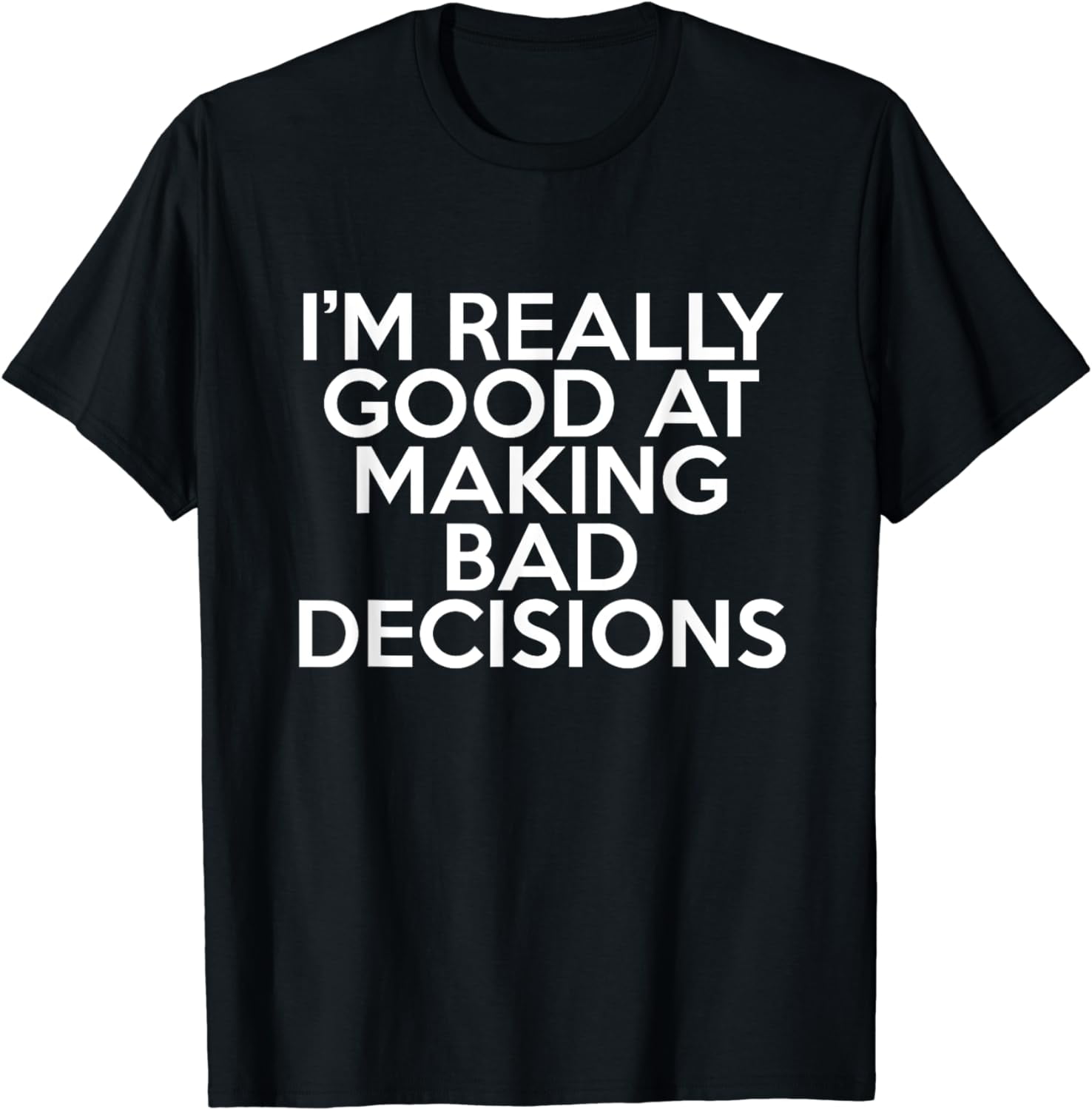 I'm Really Good At Making Bad Decisions T-Shirt - Walmart Business Supplies