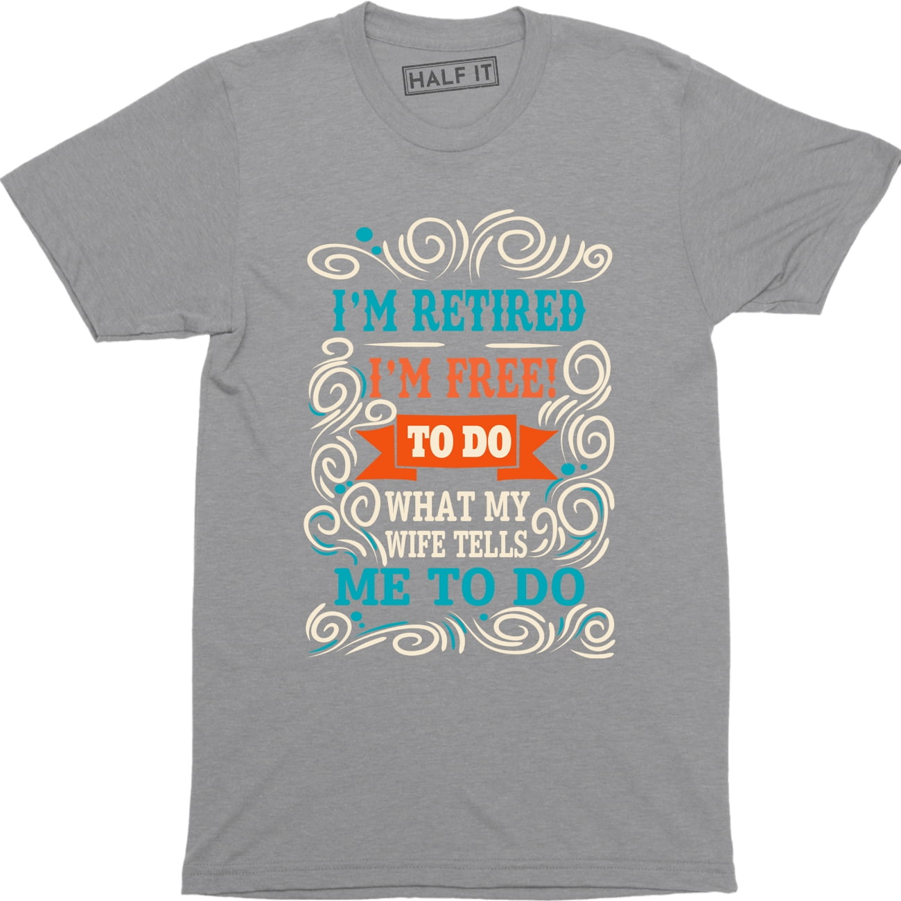 I'm Retired I'm Free To Do What My Wife - Retirement Gift Idea Men's T ...