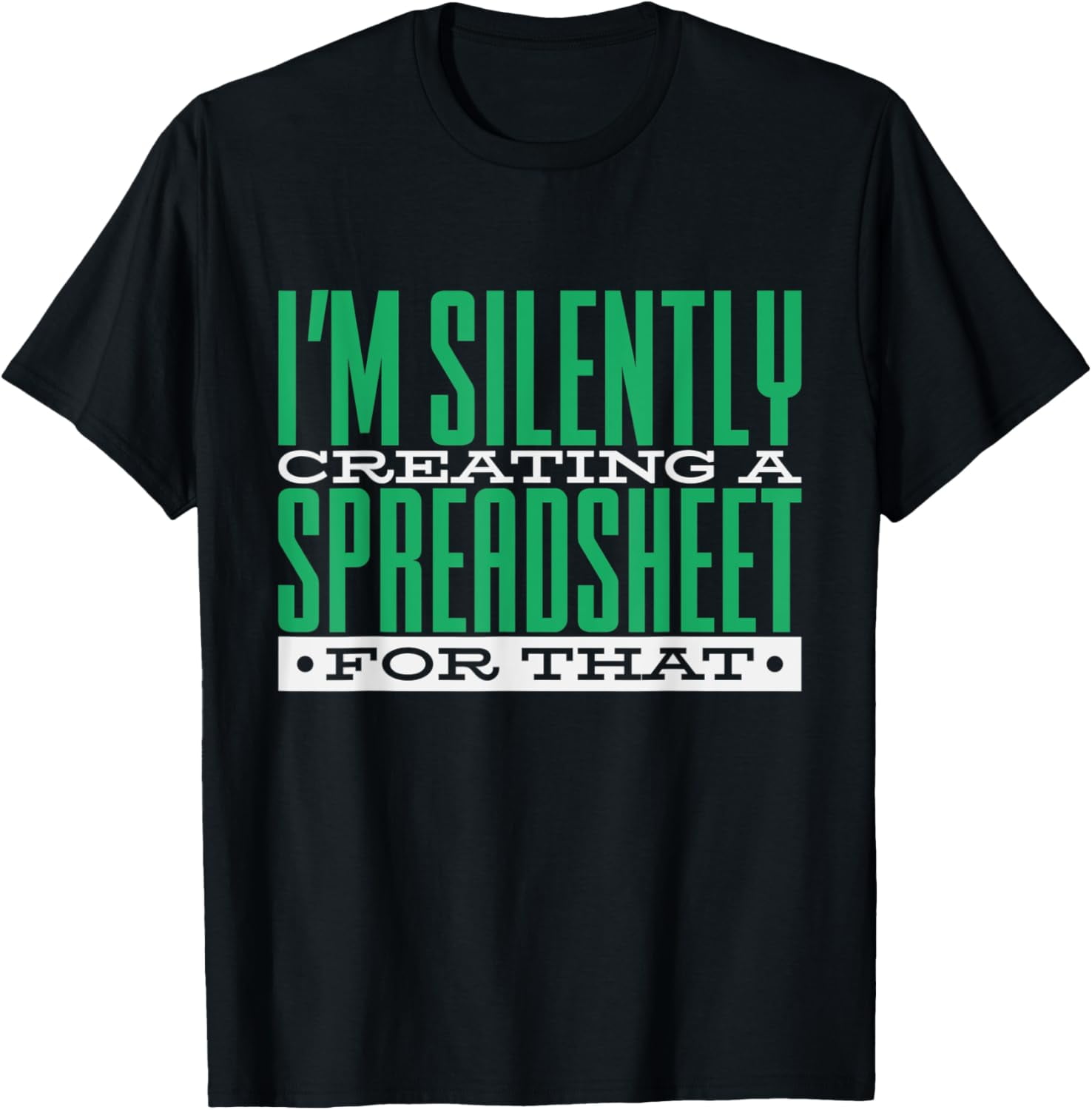 I'm Silently Creating A Spreadsheet For That, Statistics T-Shirt ...