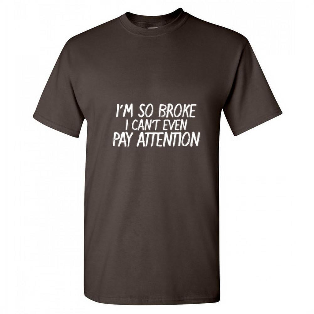 I'm So Broke I Can't Even Pay Attention Sarcastic Sayings Tshirt ...