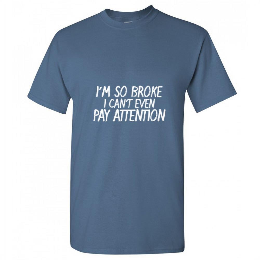 I'm So Broke I Can't Even Pay Attention Sarcastic Sayings Tshirt ...