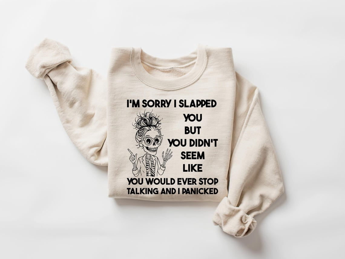 I'm Sorry I Slapped You But You Didn't Seem Like You Would Ever Stop ...