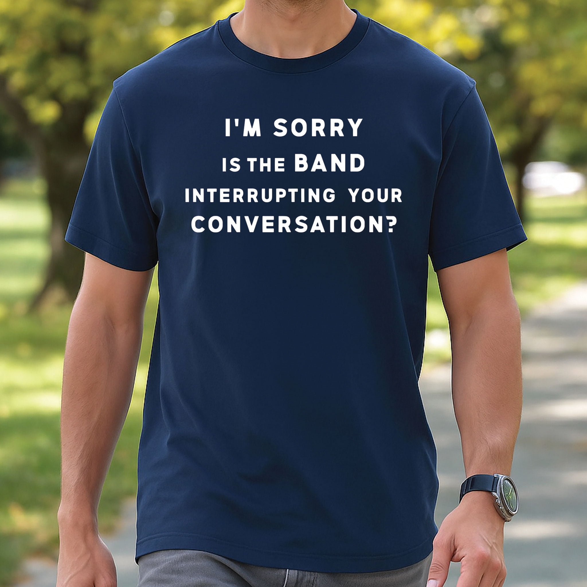 I’m Sorry Is the Band Interrupting Your Conversation T-Shirt – Funny ...