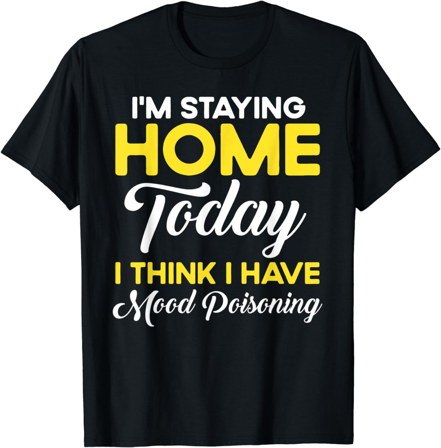 I'm Staying Home Today I Think I Have Mood Poisoning T-Shirt - Walmart.com