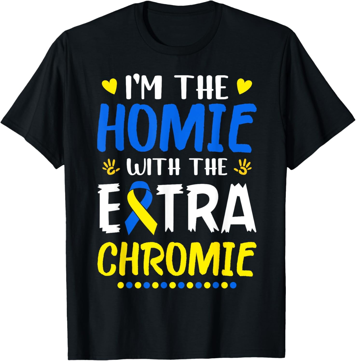 I'm The Homie With Extra Chromie Down Syndrome Awareness Day T-Shirt ...
