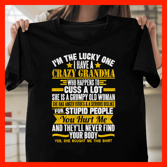 I'm The Lucky One I Have A Crazy Grandma Who Cusses A Lot Funny T-Shirt ...