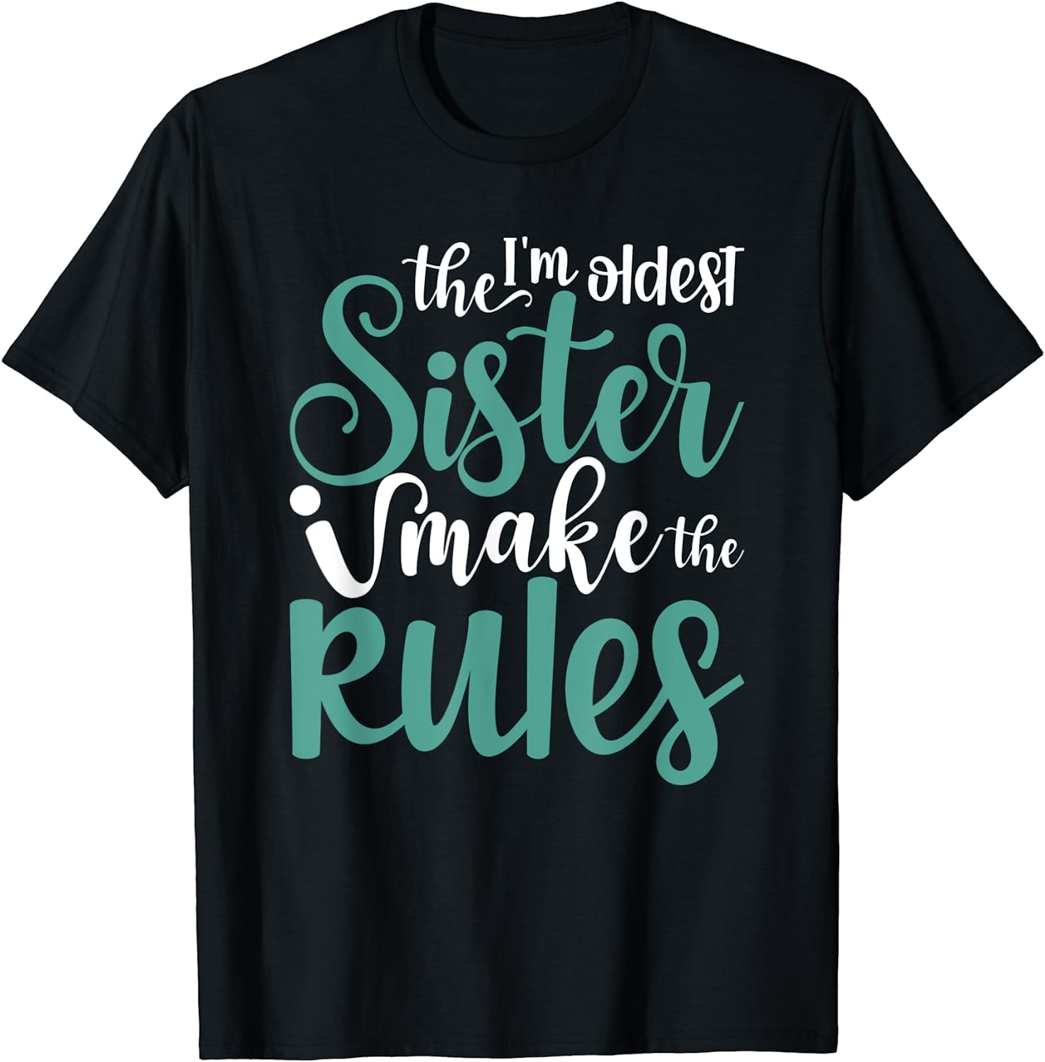 I'm The Oldest Sister I Make The Rules Funny Older Sister T-Shirt ...