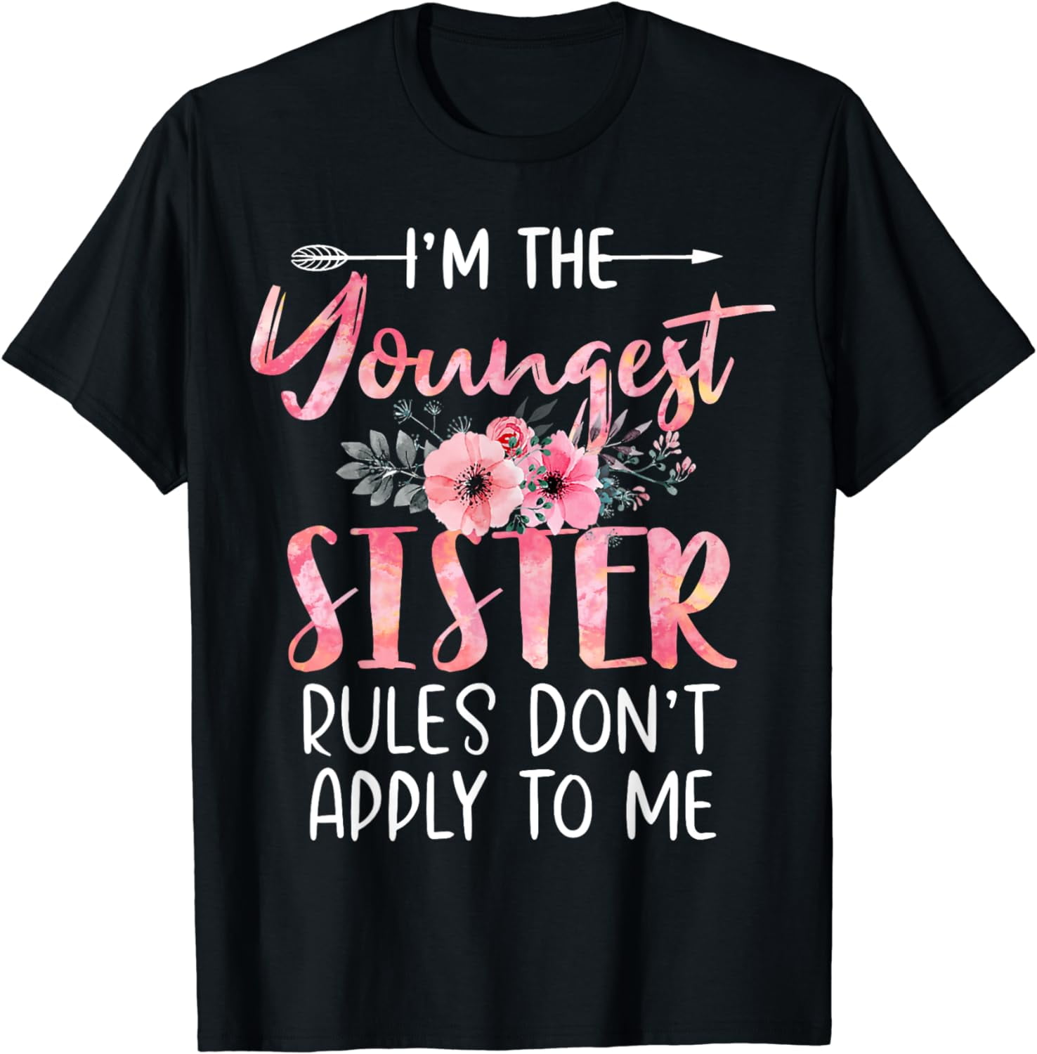 I'm The Youngest Sister Rules Don't Apply To Me Floral Cute Cotton T-Shirt - Walmart.com