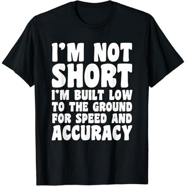 I'm not Short Built Low To The Ground For Speed And Accuracy T-Shirt ...