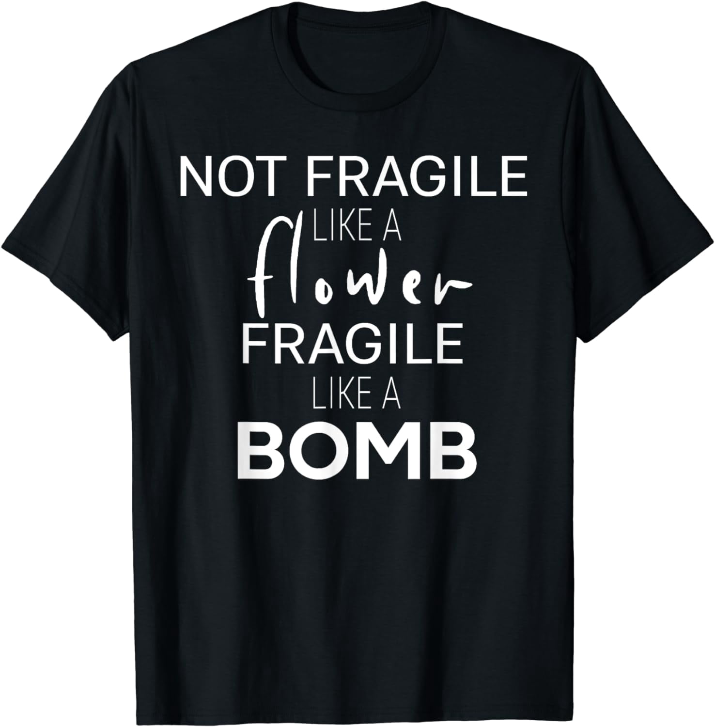 I'm not fragile like a flower I'm fragile like a Bomb Funny T-Shirt ...