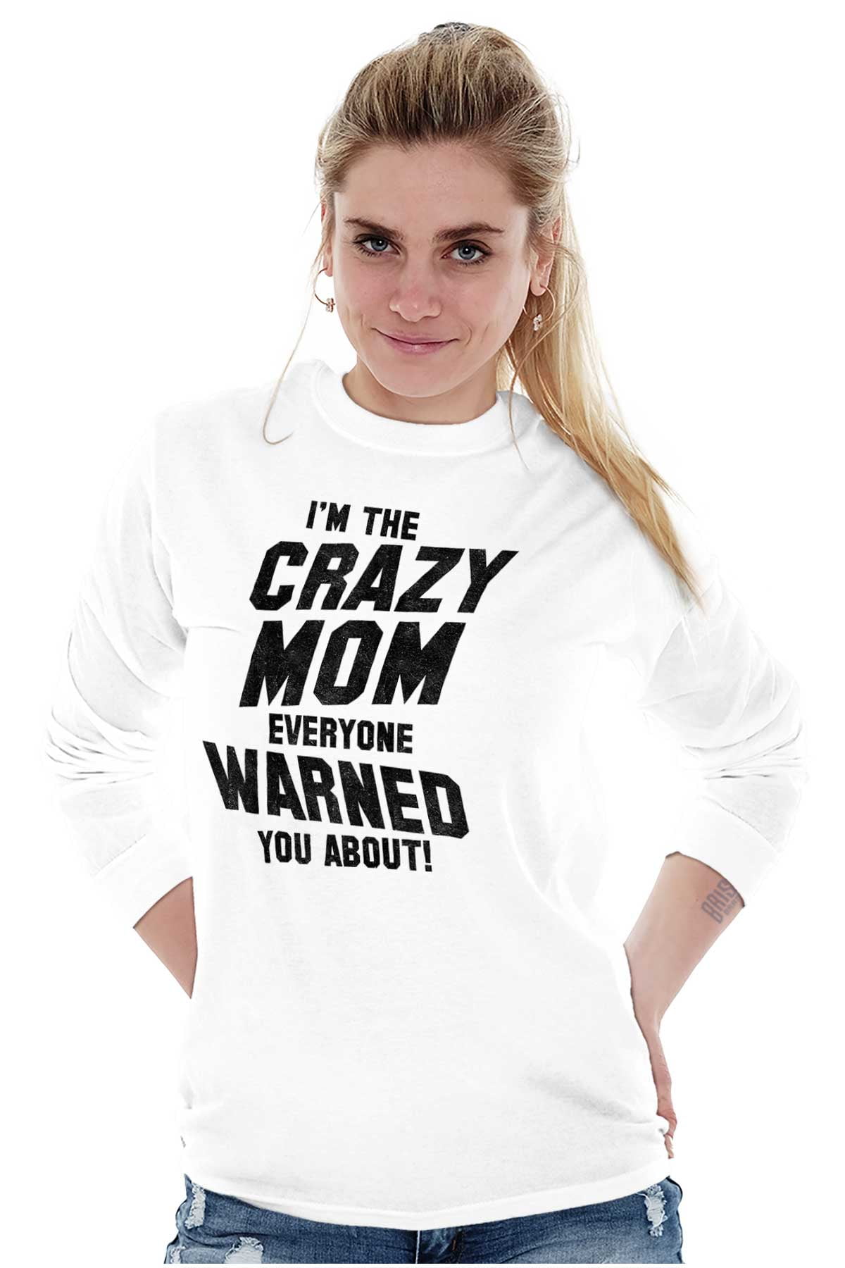 I'm the Crazy Mom Hilarious Mothers Women's Long Sleeve T Shirt Brisco ...