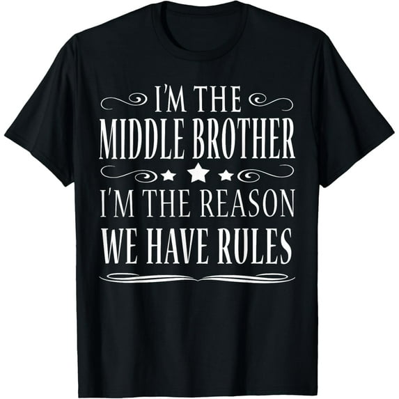 I'm the middle brother I'm reason we have rules shirt T-Shirt - Walmart.com