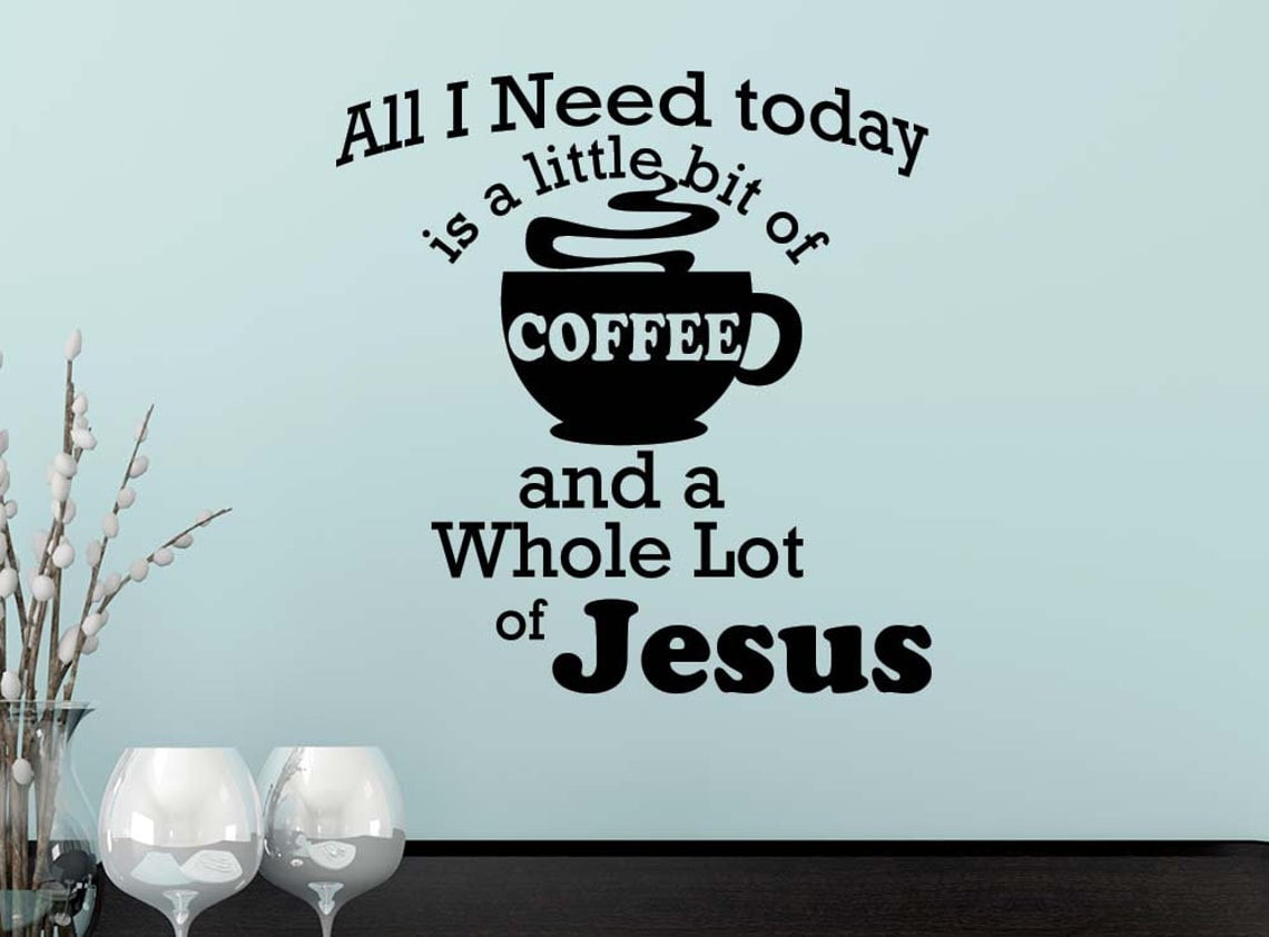 All I need today is a little bit of coffee & a lot of Jesus 22 X 23 ...