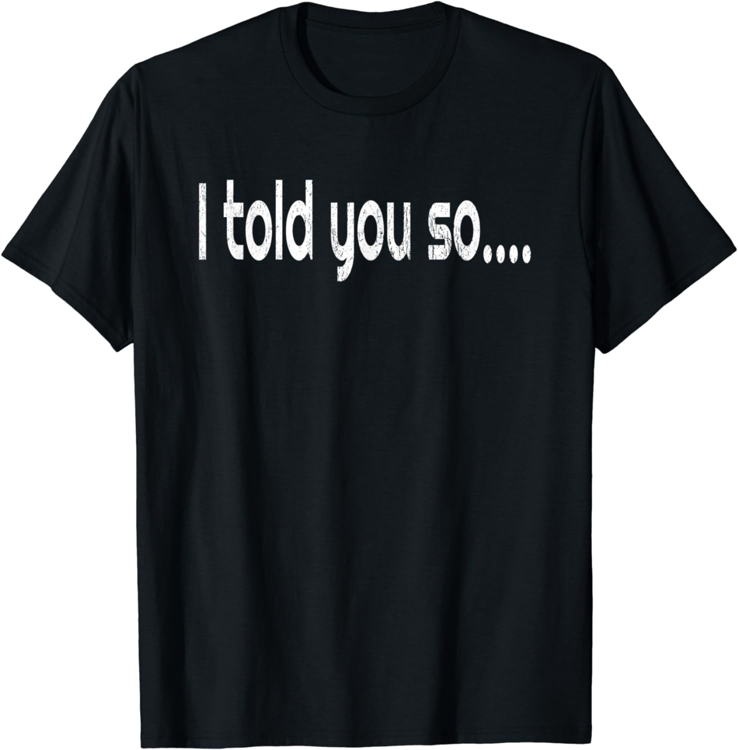 I told you so funny sayings T-Shirt - Walmart.com