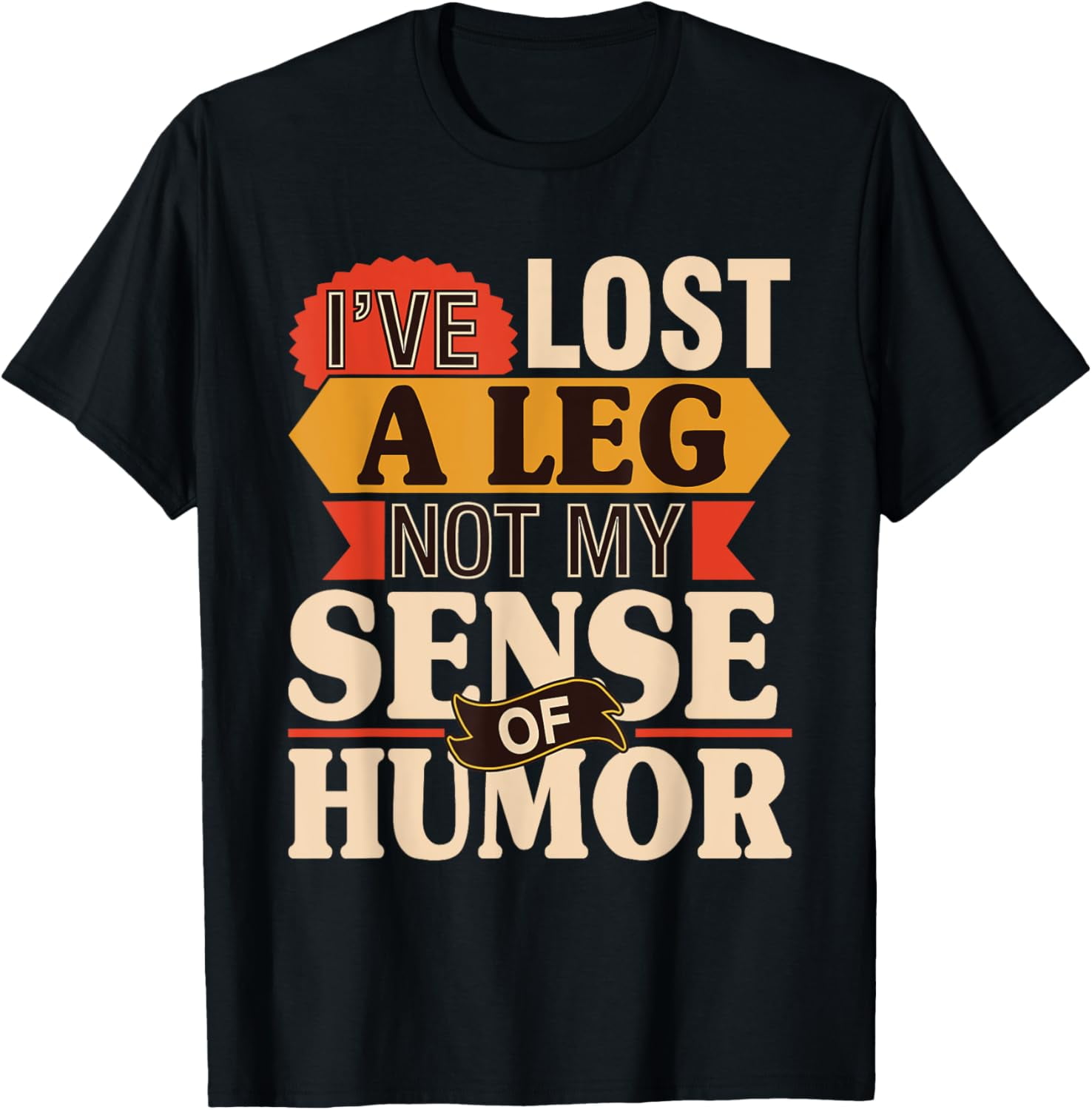 I've Lost A Leg Not My Sense Of Humor - Handicap Amputee T-Shirt ...