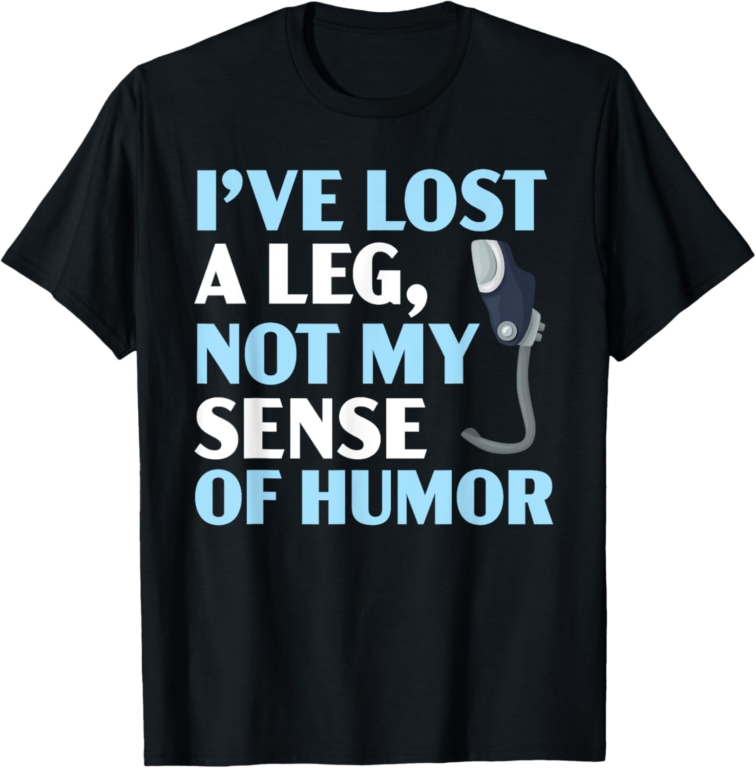 I've Lost My Leg Not My Sense Of Humor Amputee Amputation T-Shirt ...