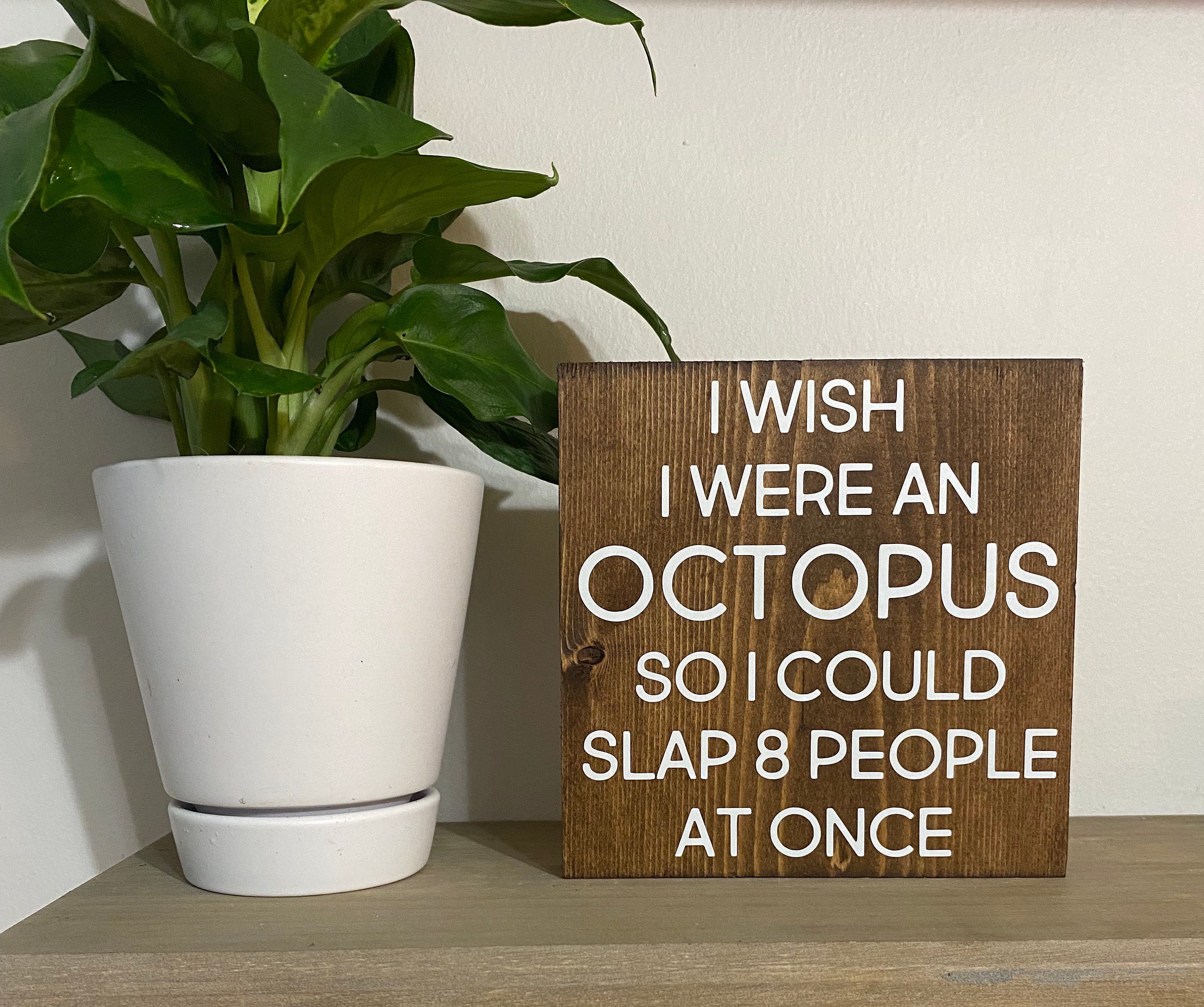 I wish I were an octopus so I could slap 8 people at once sign- funny ...