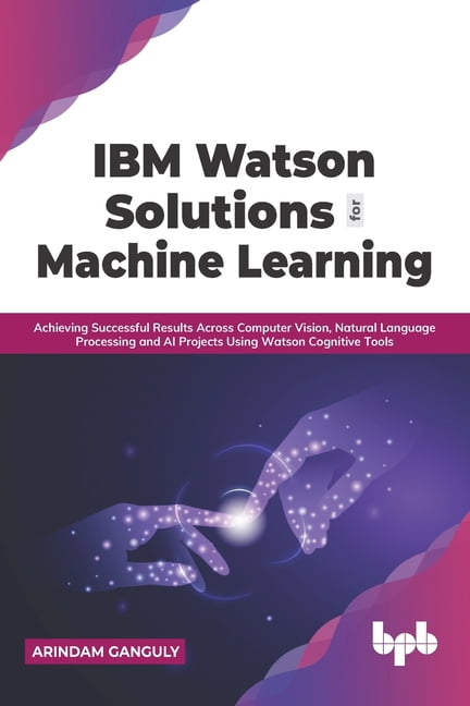 IBM Watson Solutions for Machine Learning: Achieving Successful Results ...