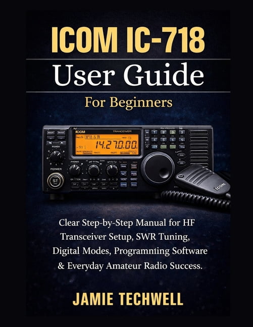 Techwell User Guide ICOM IC-718 User Guide For Beginners: Clear Step-by ...