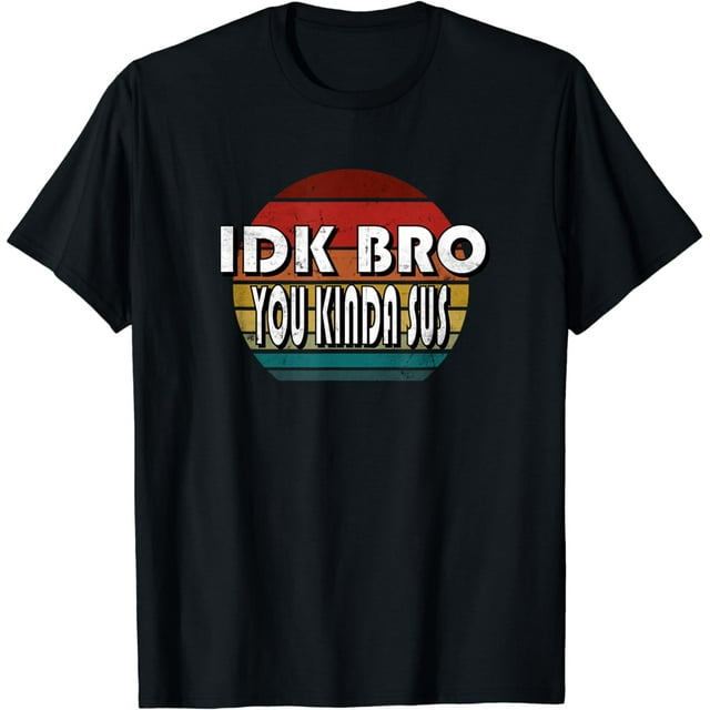 IDK Bro You Kinda Sus Game Meme Impostor Funny Gamer Gift T-Shirt ...