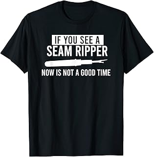 IF YOU SEE A SEAM RIPPER NOW IS NOT A GOOD TIME Sewing Meme T-Shirt ...
