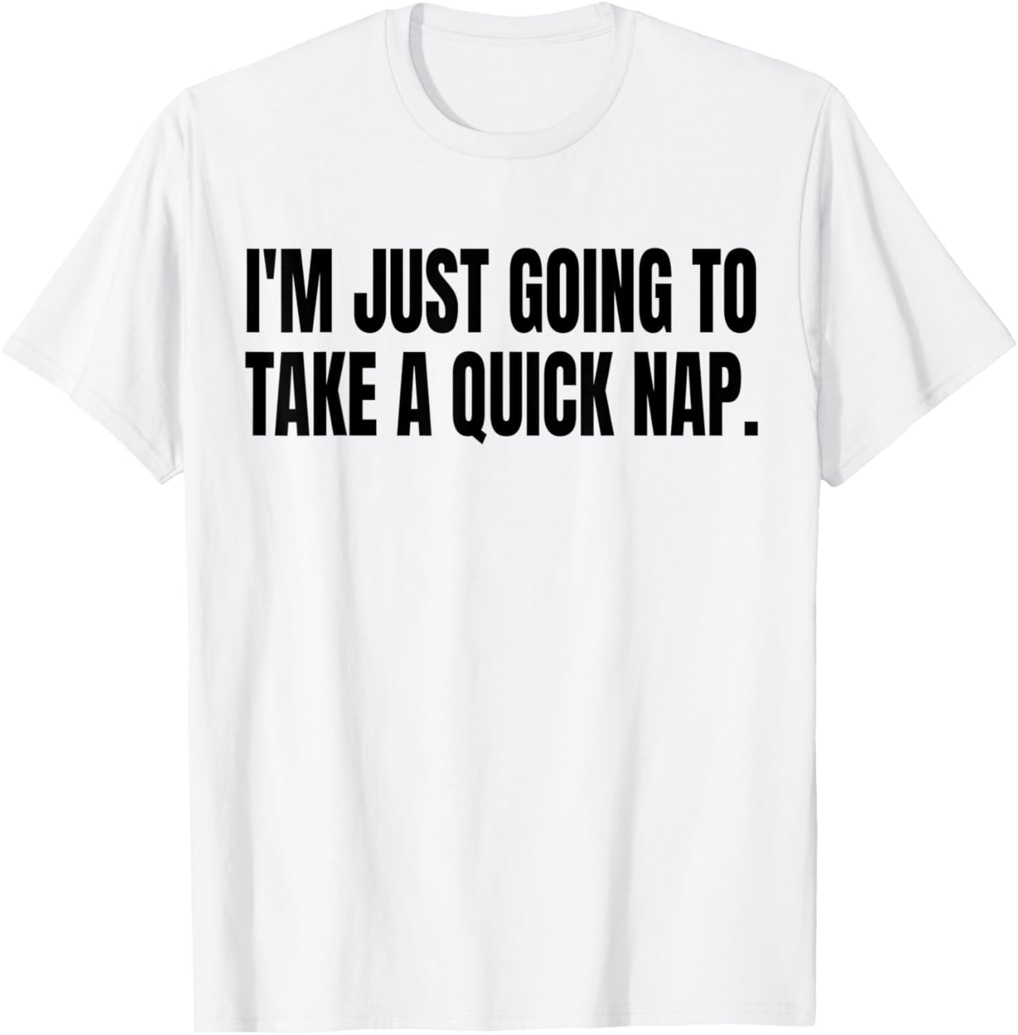 IM JUST GOING TO TAKE A QUICK NAP Funny White Lie Joke Party T-Shirt ...