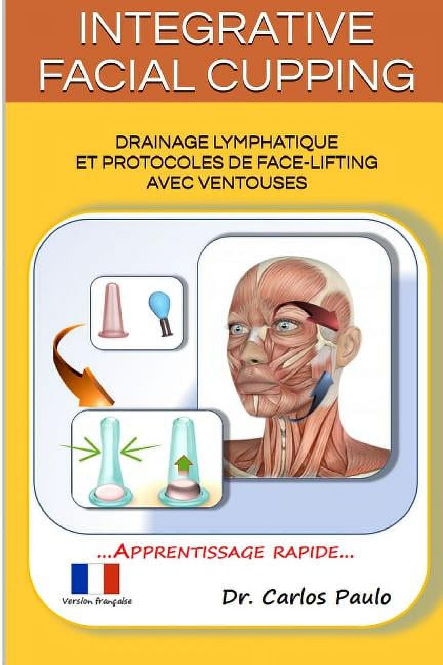 INTEGRATIVE FACIAL CUPPING, french version: Drainage lymphatique et ...