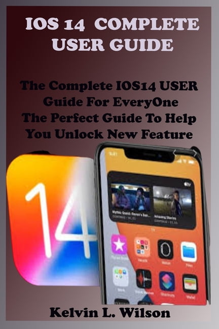IOS 14 Complete User Guide: The Complete IOS14 USER Guide For EveryOne ...
