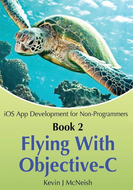 IOS App Development for Non-Programmers: Book 2: Flying With Objective ... IOS App Development for Non-Programmers: Book 2: Flying With Objective ...