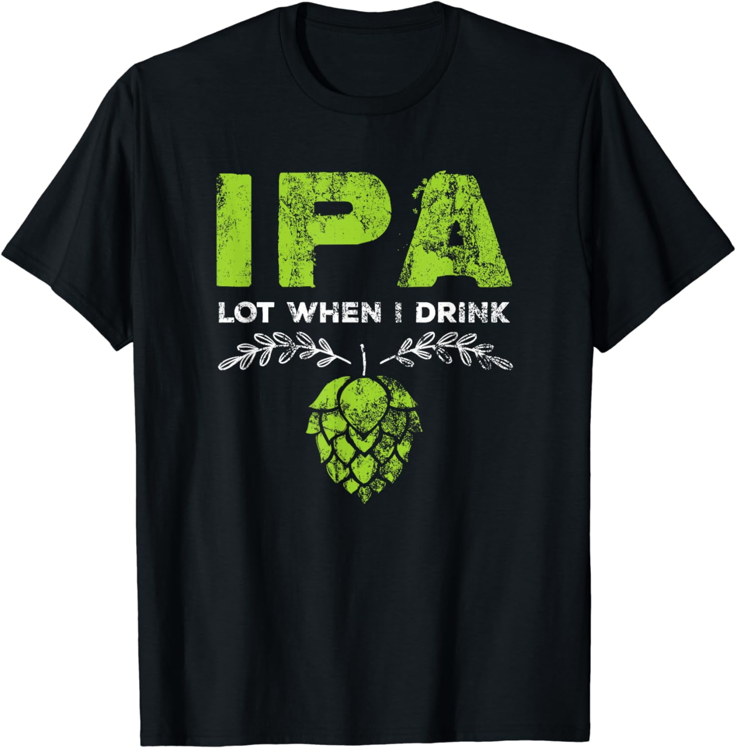 IPA Lot When I Drink Funny Beer Drinker's Pun Distressed T-Shirt ...