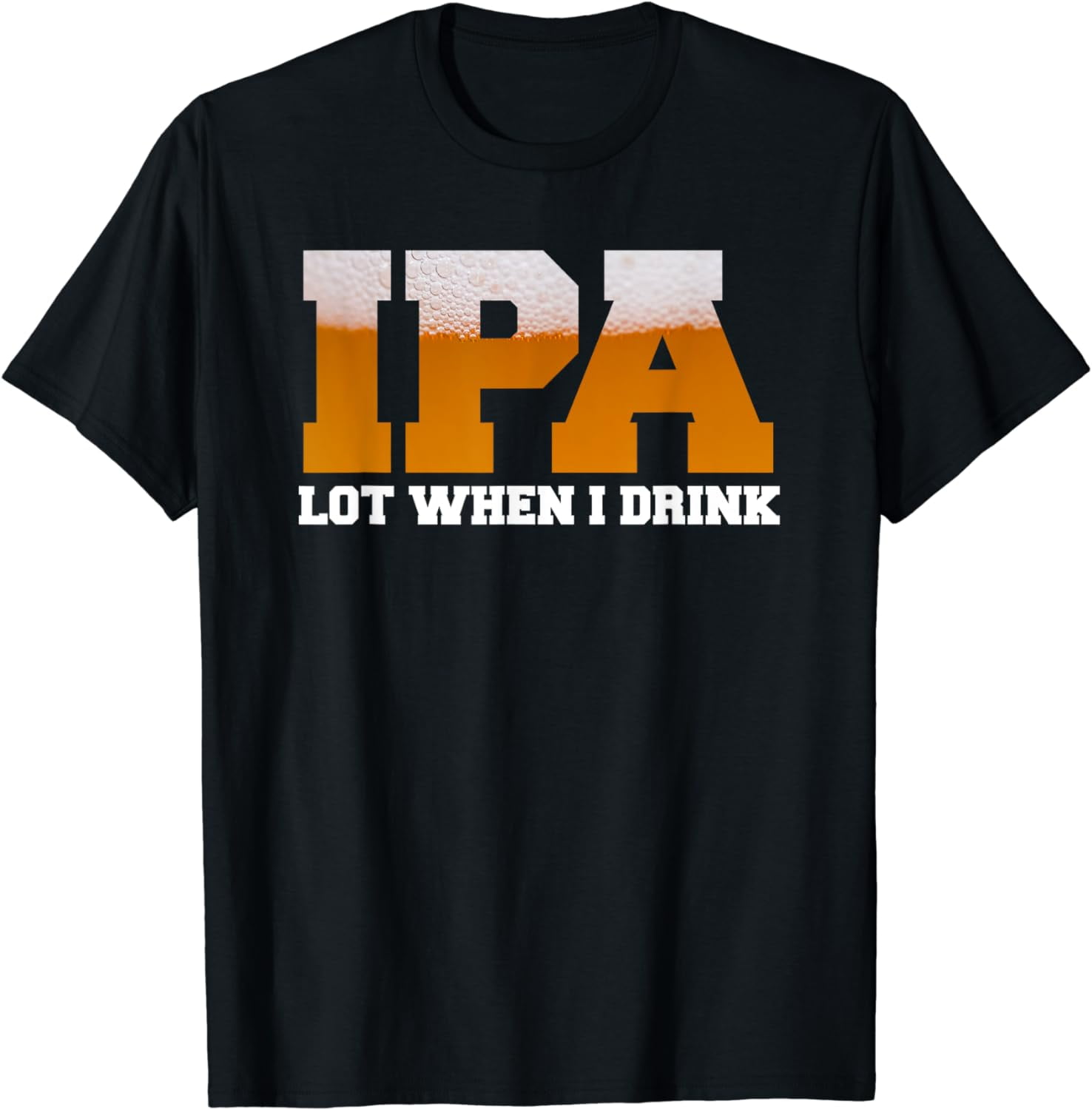 IPA Lot When I Drink Funny Craft Beer Drinking Party T Shirt - Walmart.com