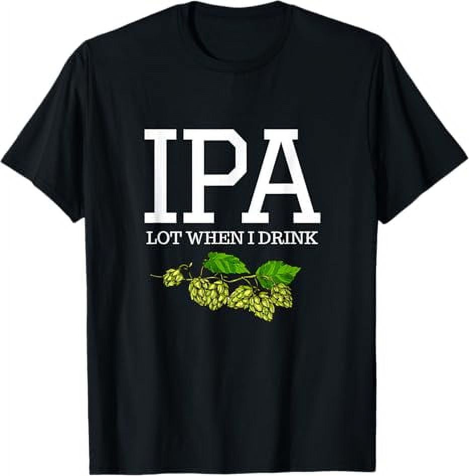 IPA Lot When I Drink Shirt - Funny Beer Sayings Craft Beer - Walmart.com