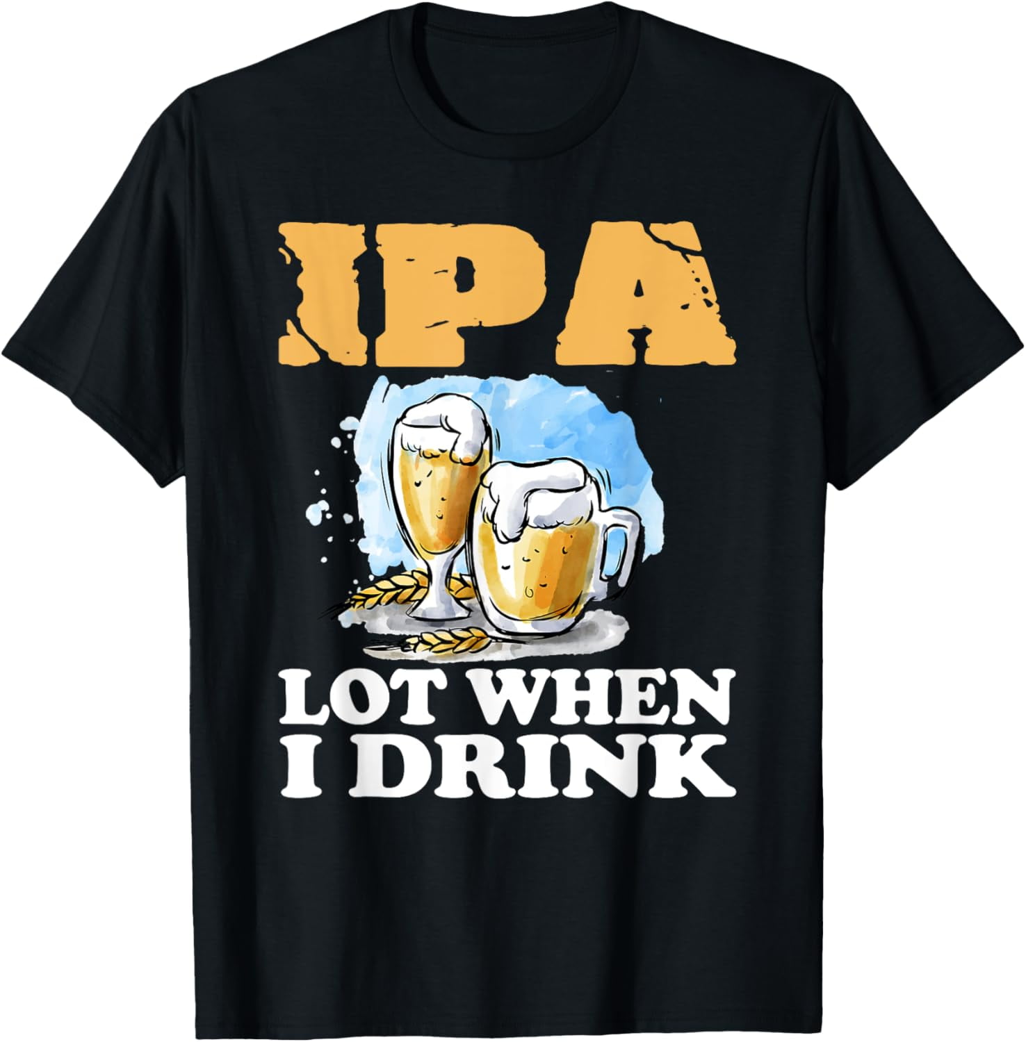 IPA Lot When I Drink T-Shirt Funny Drinking Beer T-Shirt - Walmart.com
