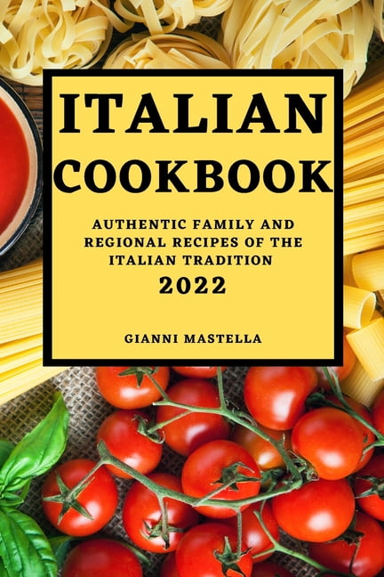 Italian Cookbook 2022: Authentic Family and Regional Recipes of the ...