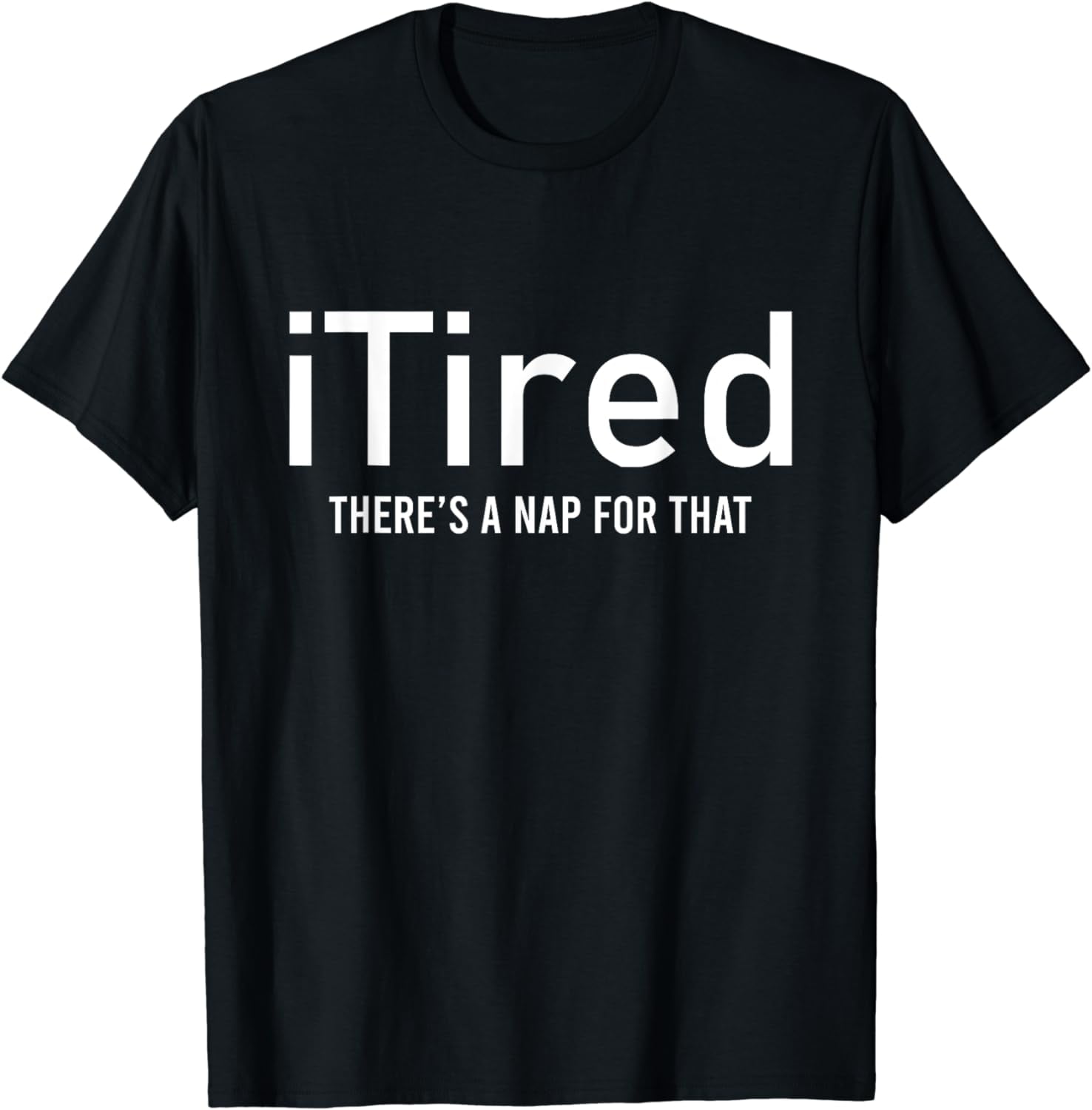 ITired There's A Nap For That Joke Humor Pun Lover Gift T-Shirt ...