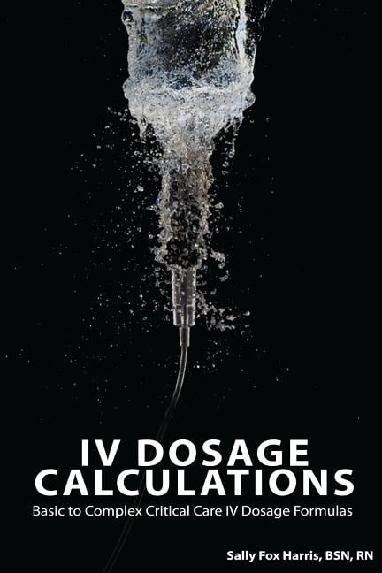 IV Dosage Calculations: Basic to Complex Critical Care IV Dosage ...