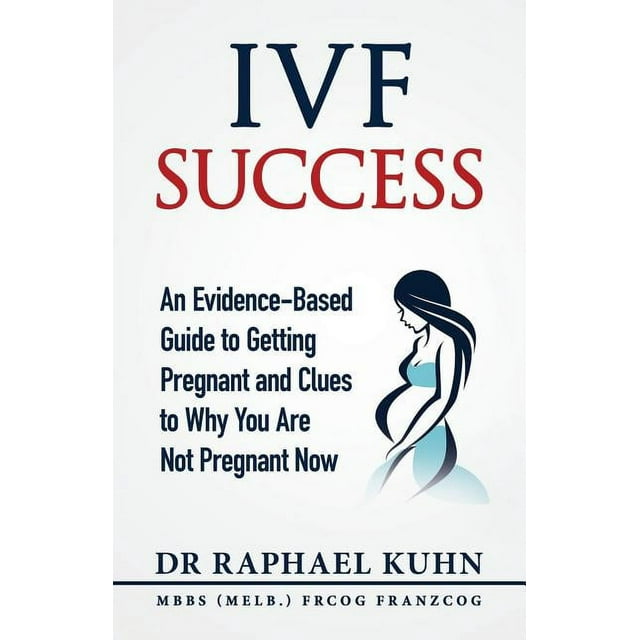 IVF Success: An Evidence-Based Guide to Getting Pregnant and Clues To ...