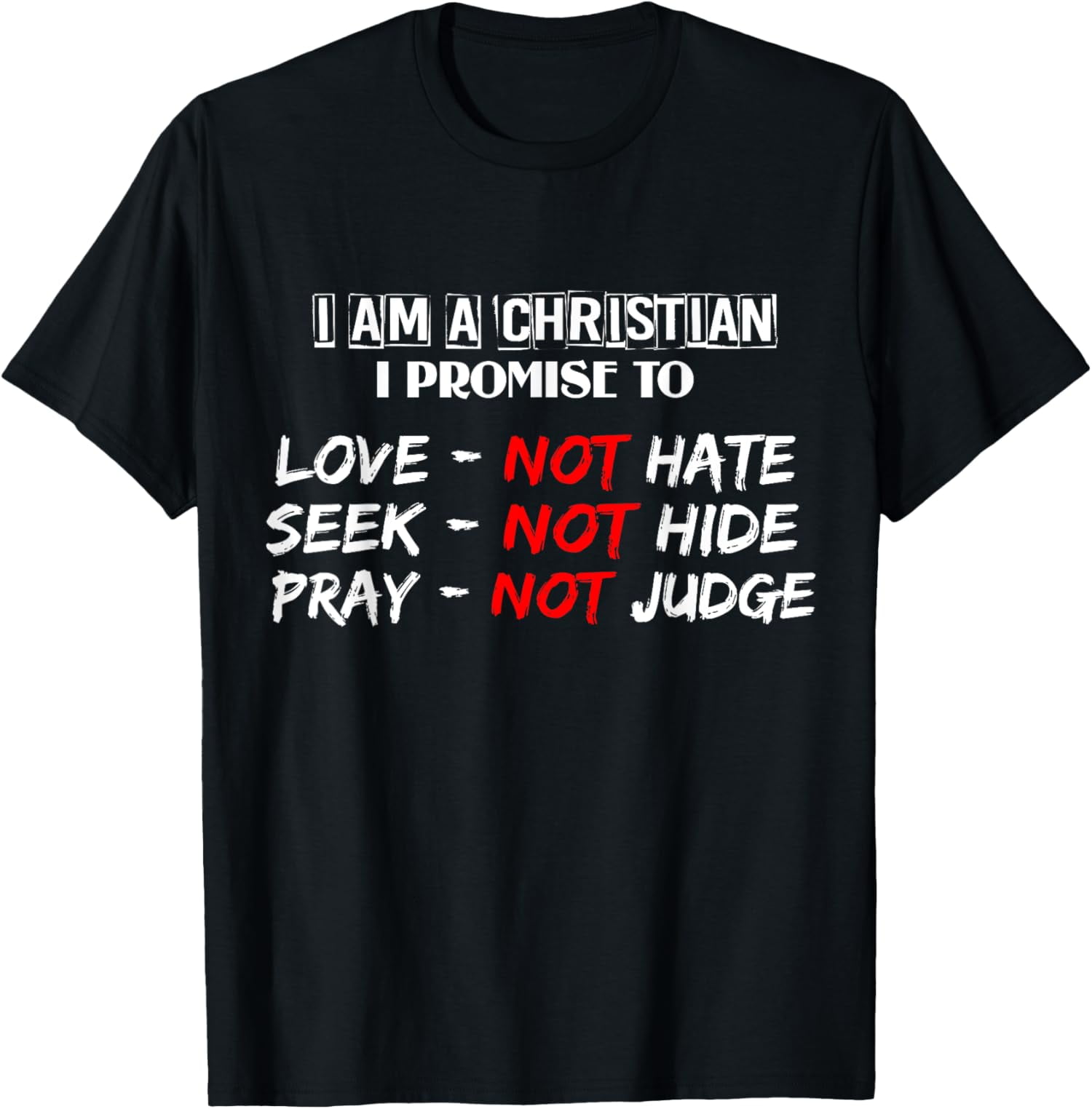 Iam A Christian I Promise To Love Not Hate Seek Not Hide Men T-Shirt ...