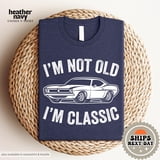 Iamp39m Not Old Iamp39m Classic Shirt Car Guy Shirt Car Guy Gifts Car ...