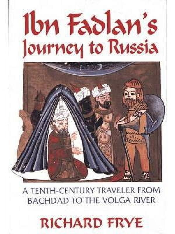 Ibn Fadlan's Journey to Russia: A Tenth-Century Traveler from Baghad to ...
