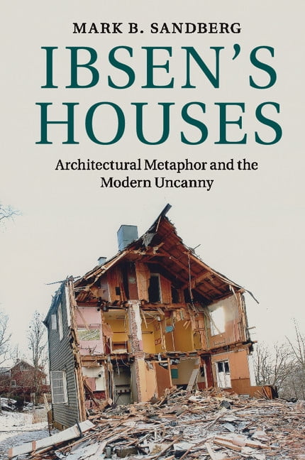 Ibsen's Houses: Architectural Metaphor and the Modern Uncanny ...